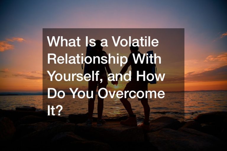What Is a Volatile Relationship With Yourself, and How Do You Overcome It?
